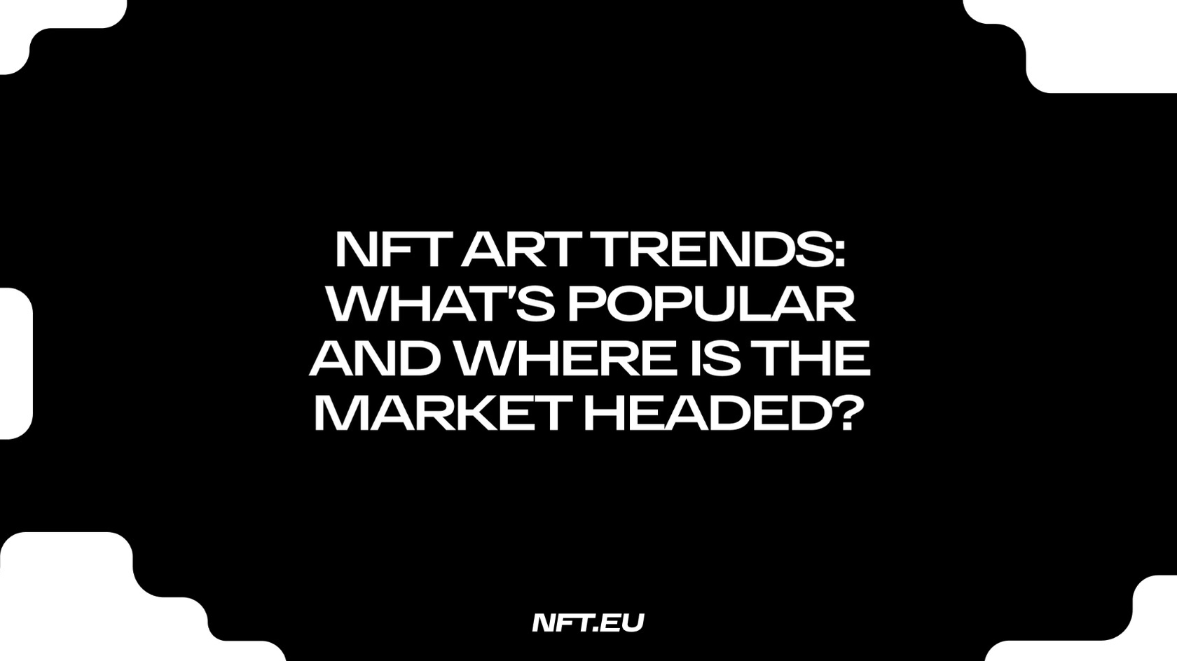 NFT Art Trends: What’s Popular and Where Is the Market Headed? on NFT.EU